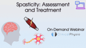 Spasticity Assessment and Treatment On-Demand Webinar | Clinical Physio