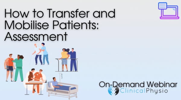 How to Transfer and Mobilise Patients: Assessment | Clinical Physio