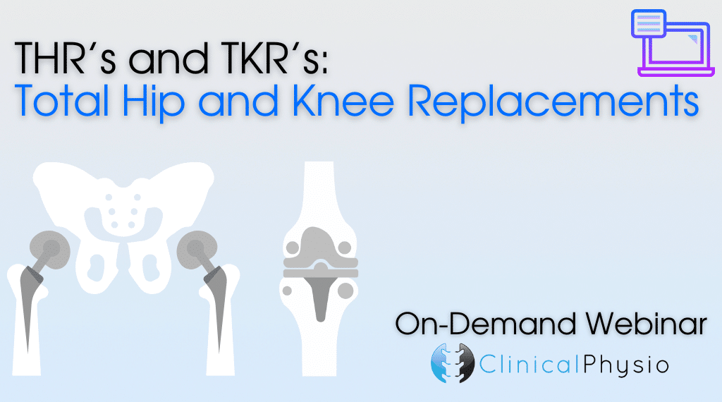THR’s and TKR’s: Total Hip and Knee Replacements | Clinical Physio